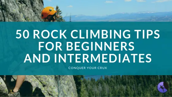 50 Rock Climbing Tips for Beginners | Conquer Your Crux