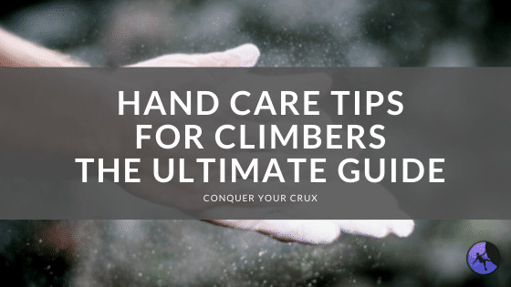 Hand Care Tips for Climbers: How To Guide | Conquer Your Crux