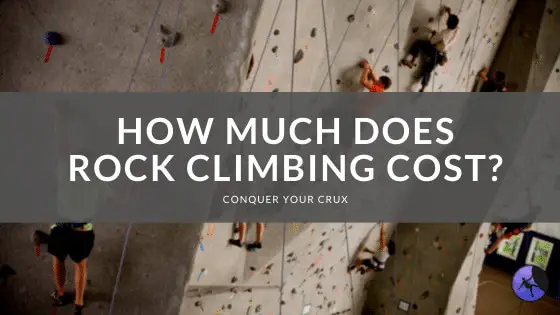 How Much Does Rock Climbing Cost? | Conquer Your Crux