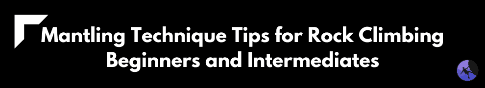 How to Mantle: Climbing Techniques & Moves | Conquer Your Crux