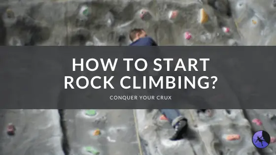 How to Start Rock Climbing? | Conquer Your Crux