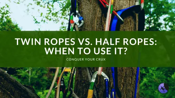 Twin Ropes vs. Half Ropes: When to Use It? | Conquer Your Crux