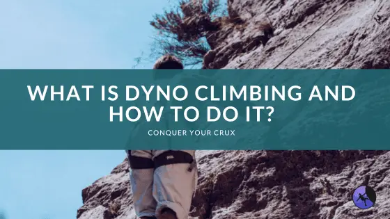What is Dyno Climbing and How to Do It? | Conquer Your Crux