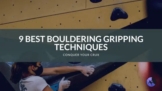 9 Best Bouldering Gripping Techniques | Conquer Your Crux