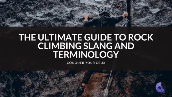 The Ultimate Guide to Rock Climbing Slang and Terminology | Conquer ...