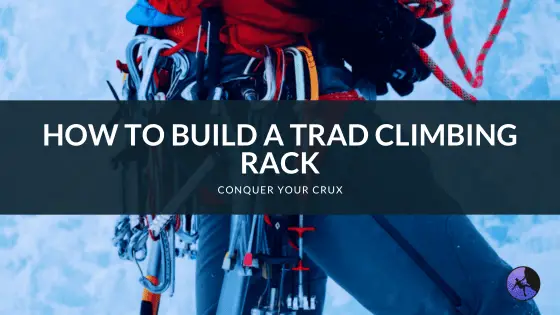 How to Build a Trad Climbing Rack | Conquer Your Crux